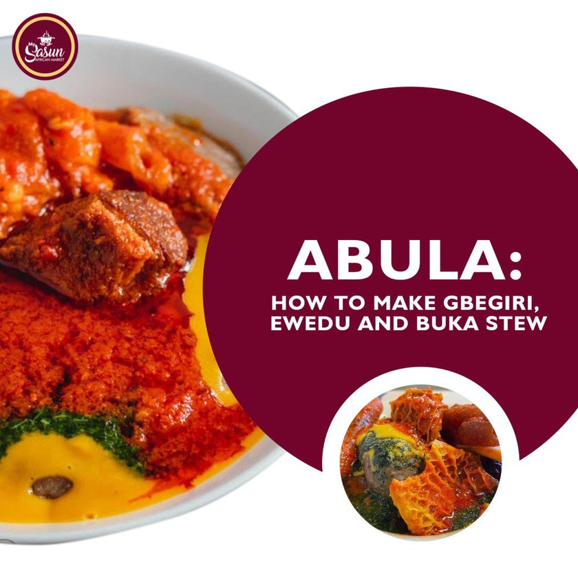 ABULA: HOW TO MAKE GBEGIRI, EWEDU AND BUKA STEW – My Sasun